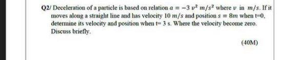 Solved Q2/ Deceleration of a particle is based on relation a | Chegg.com