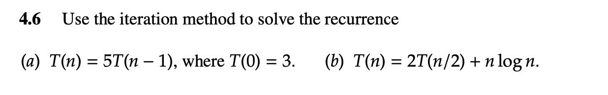 Solved 4.6 Use the iteration method to solve the recurrence | Chegg.com