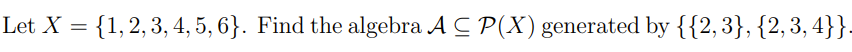Solved Let X = {1, 2, 3, 4, 5, 6}. Find the algebra A | Chegg.com