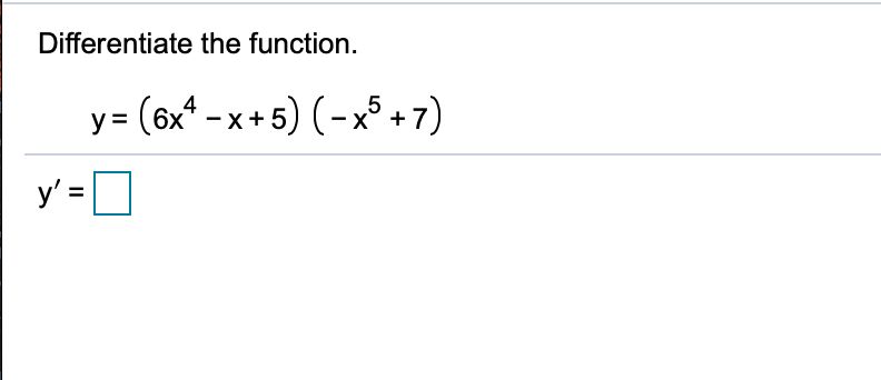Solved Differentiate the function. y- (6x4-x+5) (-x5+7) | Chegg.com