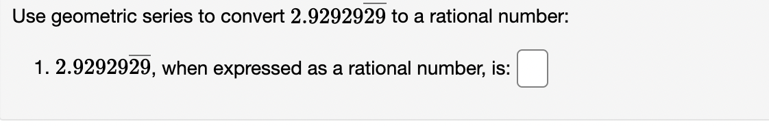 Solved Use geometric series to convert 2.9292929 to a | Chegg.com