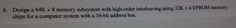 Solved 6. Design a 64K 8 memory subsystem with high-order | Chegg.com