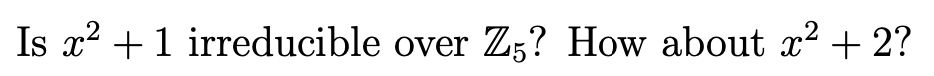 Solved Is x2+1 irreducible over Z5 ? How about x2+2 ? | Chegg.com