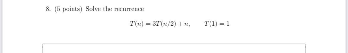 Solved 8. (5 points) Solve the recurrence T(n) = 3T (n/2) | Chegg.com