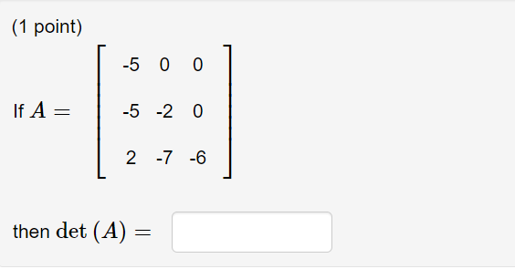 Solved (1 point) -5 0 0 If A= = -5-20 2 -7 -6 then det (A) = | Chegg.com