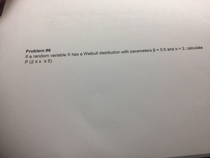 Solved Problem #8 If a random variable X has a weibull | Chegg.com