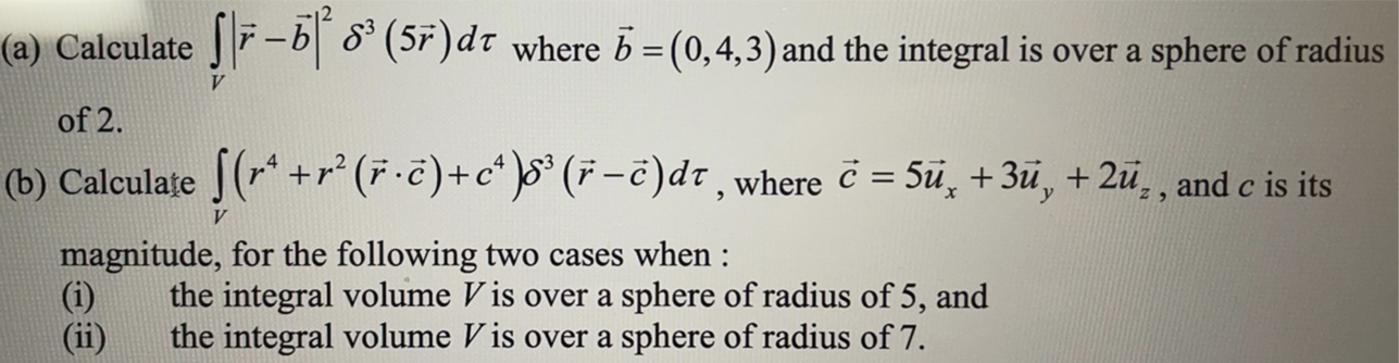Solved (a) Calculate ∫V∣r−b∣2δ3(5r)dτ where b=(0,4,3) and | Chegg.com