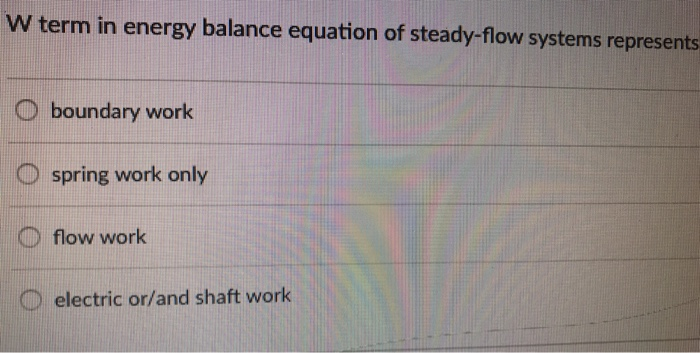Solved W term in energy balance equation of steady-flow | Chegg.com