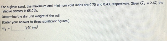 Solved For a given sand, the maximum and minimum void ratios | Chegg.com