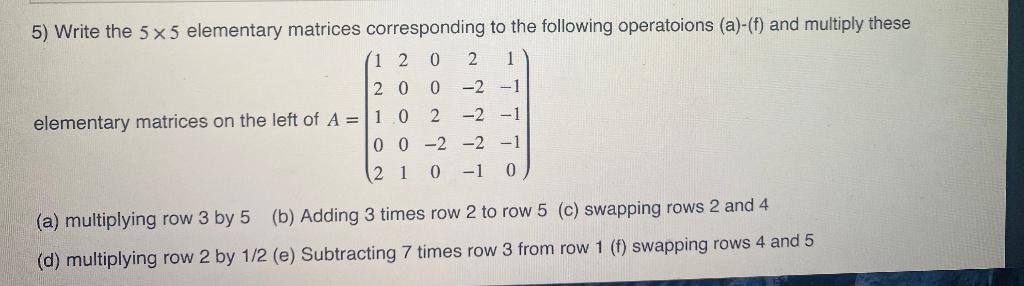 Solved 5) Write the 5×5 elementary matrices corresponding to | Chegg.com