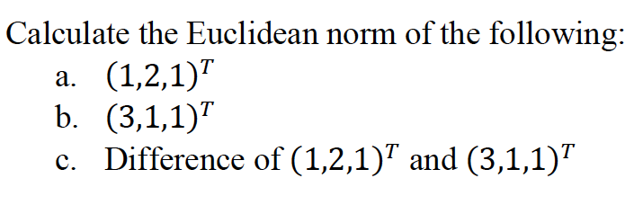 Solved a. Calculate the Euclidean norm of the following: | Chegg.com