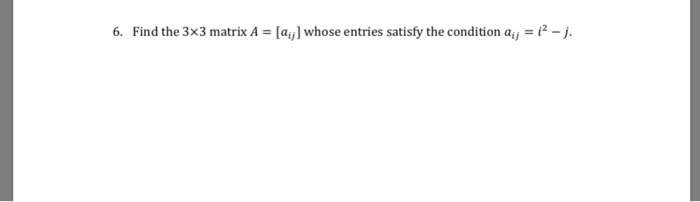 Solved 6. Find the 3x3 matrix A = [ay] whose entries satisfy | Chegg.com