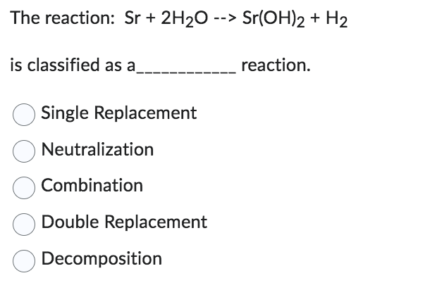 Solved reaction: Sr+2H2O−−>Sr(OH)2+H2 assified as a | Chegg.com