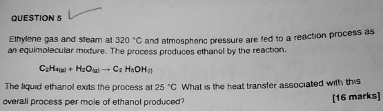 Solved QUESTION 5 L Ethylene gas and steam at 320 °C and | Chegg.com