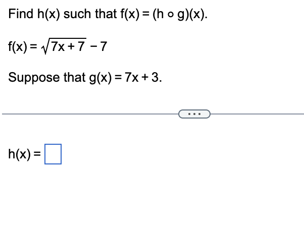 Solved Find h(x) such that f(x)=(h∘g)(x). f(x)=7x+7−7 | Chegg.com