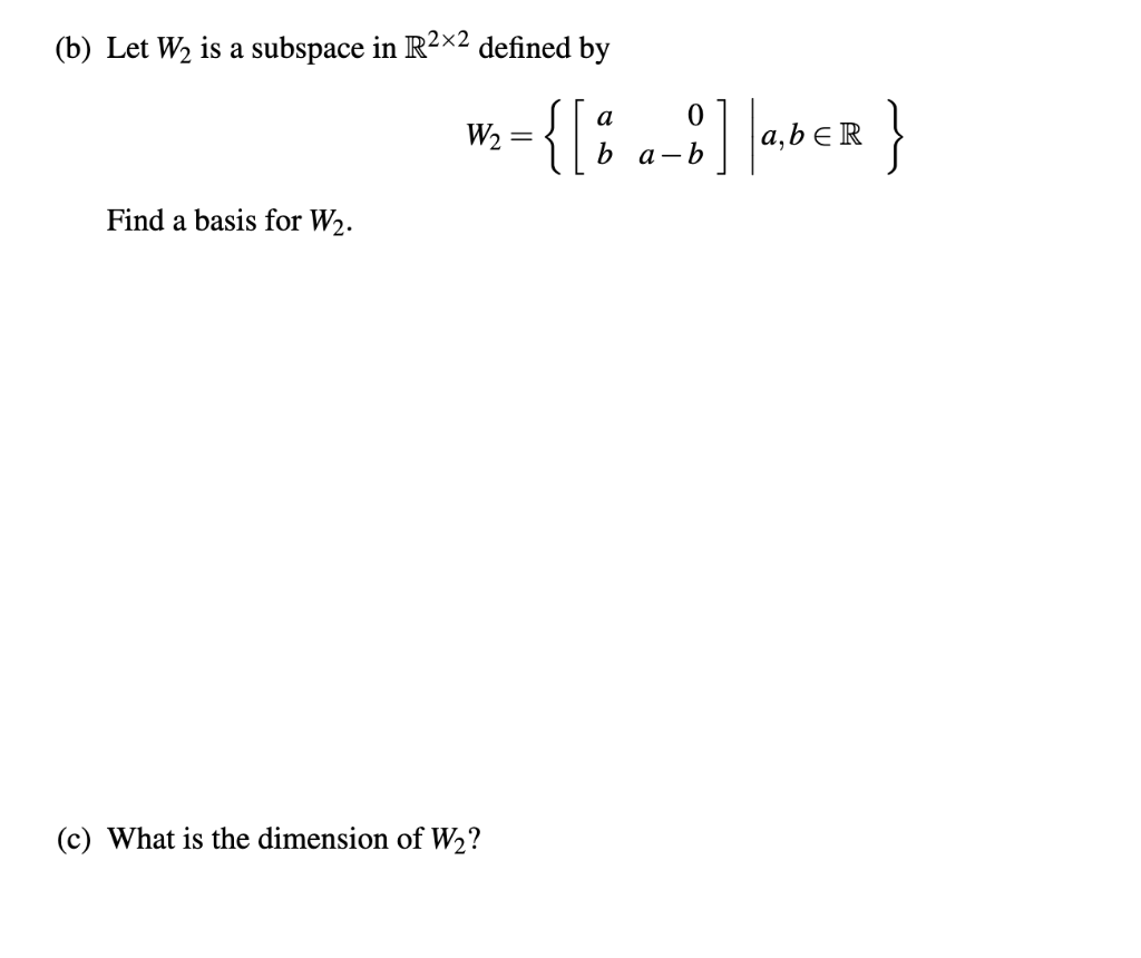 Solved (b) Let W2 is a subspace in R2x2 defined by a ws={{: | Chegg.com