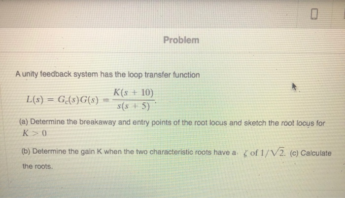 Solved Problem A unity feedback system has the loop transfer | Chegg.com