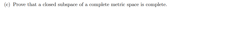 Solved (c) Prove that a closed subspace of a complete metric | Chegg.com