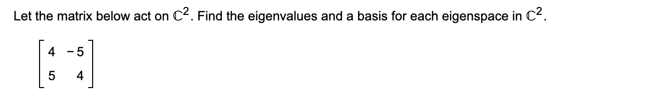 Solved Let the matrix below act on C2. Find the eigenvalues | Chegg.com