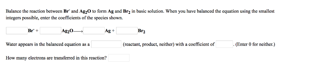 Solved Balance the reaction between Br- and Ag2O to form Ag | Chegg.com