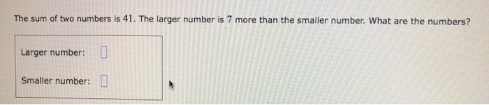 Solved The sum of two numbers is 41. The larger number is 7 | Chegg.com