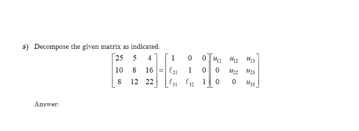 Solved 5) Decompose the given matrix as indicated: [25 5 4] | Chegg.com