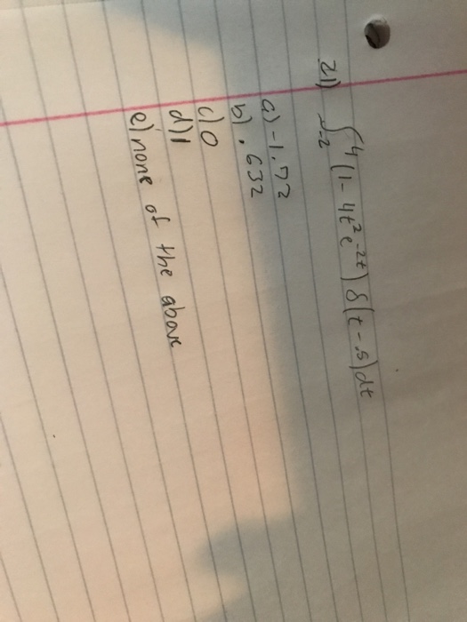 Solved Integral ^4_-2 (1 - 4 t^2 e^-2t) delta (t - s)dt a) | Chegg.com