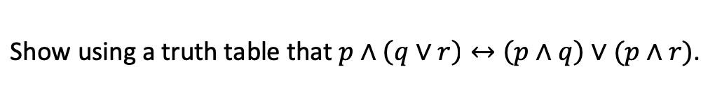Solved Show using a truth table that 𝑝∧ (𝑞∨𝑟) ↔ (𝑝∧𝑞) ∨ | Chegg.com