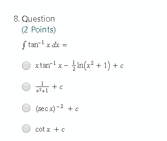 Solved 8. Question (2 Points) ſtan-' x dx = xtan x- Fln(x^ + | Chegg.com
