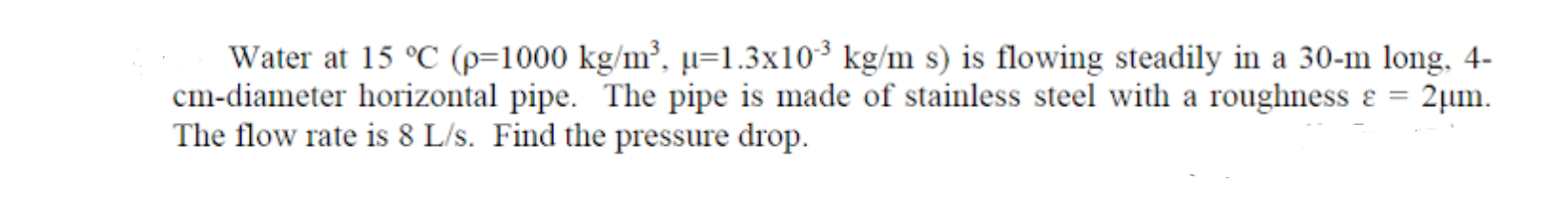 Solved Water at 15 °C (p=1000 kg/m”, u=1.3x10-9 kg/m s) is | Chegg.com