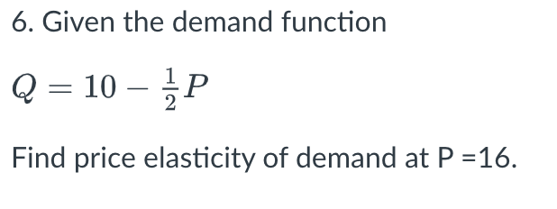 Solved 6. Given the demand function Q = 10 - ¹/P Find price | Chegg.com