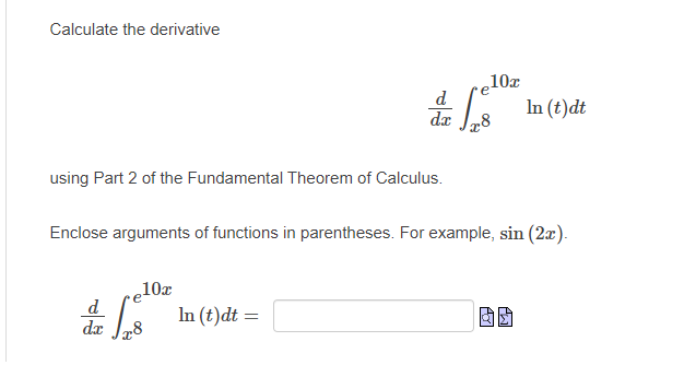 Solved Calculate the derivative dxd∫x8e10xln(t)dt using Part | Chegg.com