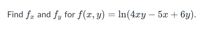 Solved Find fx and fy for f(x, y) = ln(4xy – 5x + 6y). | Chegg.com
