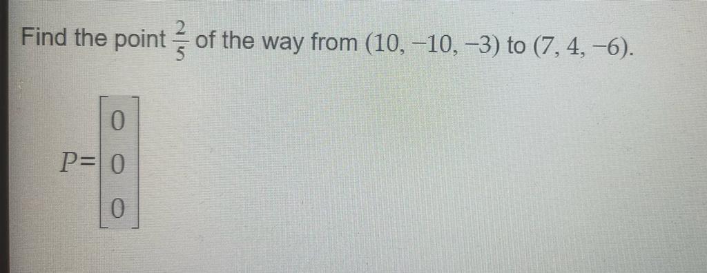 Solved Find the point 52 of the way from (10,−10,−3) to | Chegg.com