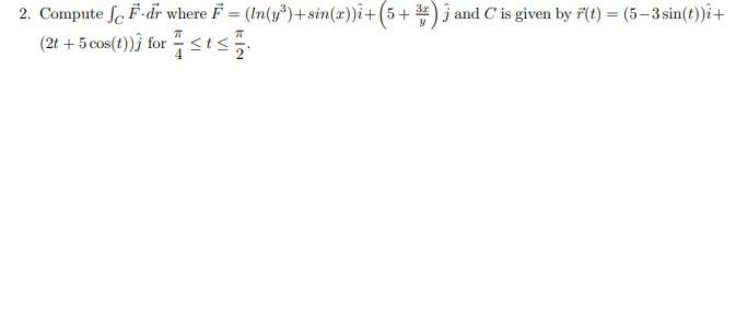 Solved 2. Compute ∫CF⋅dr where F=(ln(y3)+sin(x))i^+(5+y3x)j^ | Chegg.com