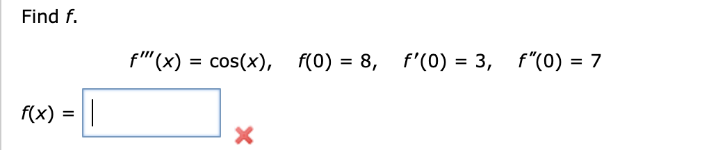 Solved Find f.f'''(x)=cos(x),f(0)=8,f'(0)=3,f''(0)=7f(x)= | Chegg.com