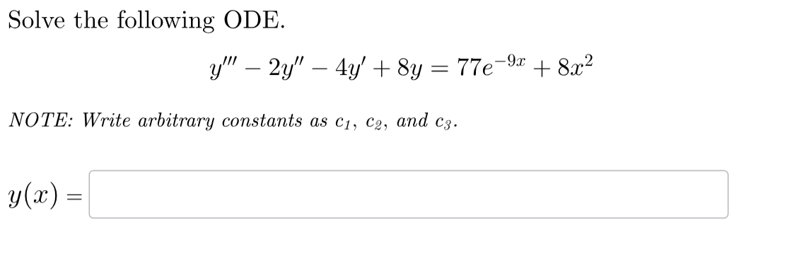 Solved Solve the following ODE. y′′′−2y′′−4y′+8y=77e−9x+8x2 | Chegg.com Solved Solve the following ODE. y′′′−2y′′−4y′+8y=77e−9x+8x2 | Chegg.com
