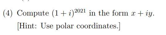 Solved (4) Compute (1 + i)2021 in the form x + iy. (Hint: | Chegg.com