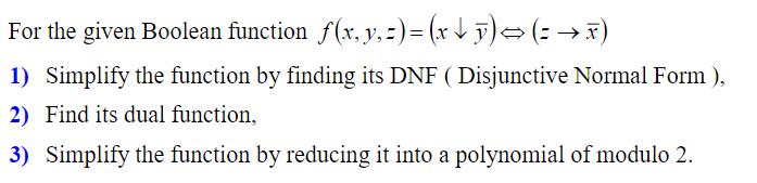 Solved For the given Boolean function f(x,y,z)=(x↓yˉ)⇔(z→xˉ) | Chegg.com