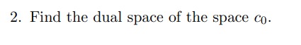 Solved 2. Find the dual space of the space c0. | Chegg.com