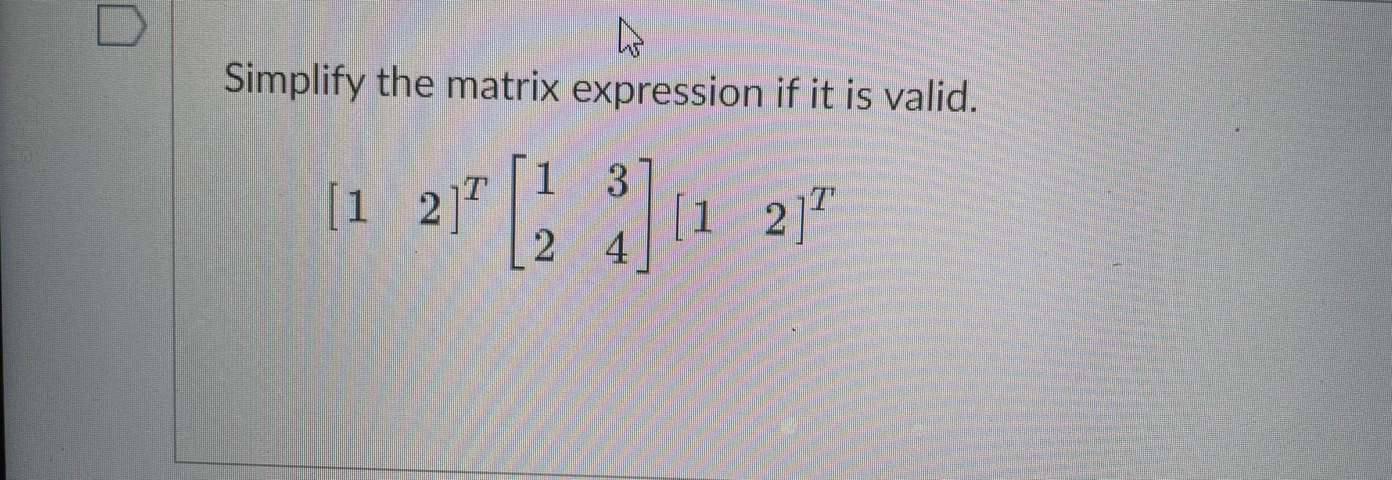 Solved Simplify the matrix expression if it is valid. | Chegg.com