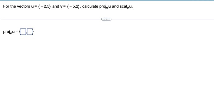 Solved For the vectors u= −2,5 and v= −5,2 , calculate proj | Chegg.com