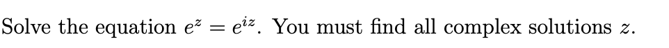 Solved Solve the equation ez=eiz. You must find all complex | Chegg.com