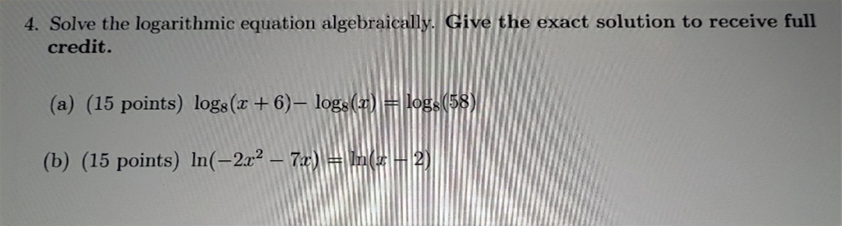 Solved 4. Solve the logarithmic equation algebraically. Give | Chegg.com