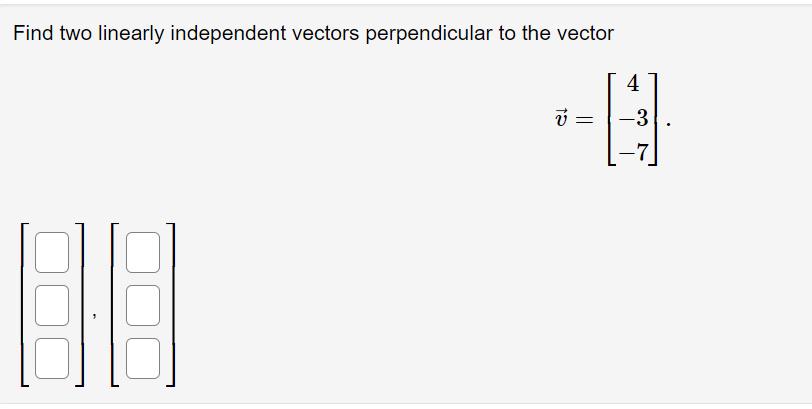 Solved Find two linearly independent vectors perpendicular | Chegg.com