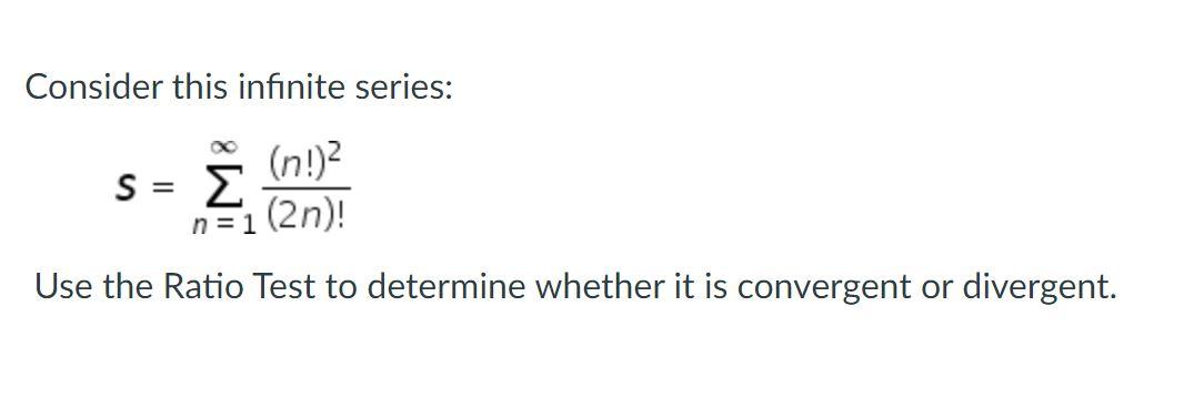 Solved Consider this infinite series: S = Σ (n!) n=1 (2n)! | Chegg.com