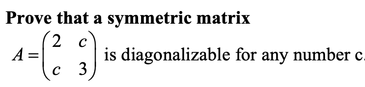Solved Prove that a symmetric matrix 2 C A is diagonalizable | Chegg.com