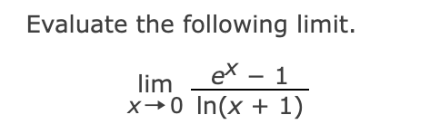 Solved Evaluate the following limit.limx→0ex-1ln(x+1) | Chegg.com ...