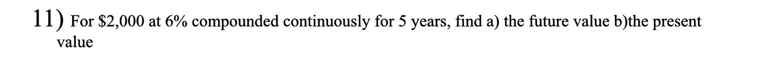 Solved 11) For $2,000 at 6% compounded continuously for 5 | Chegg.com