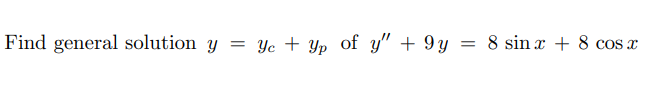 Solved Find general solution y=yc+yp of y′′+9y=8sinx+8cosx | Chegg.com Solved Find general solution y=yc+yp of y′′+9y=8sinx+8cosx | Chegg.com